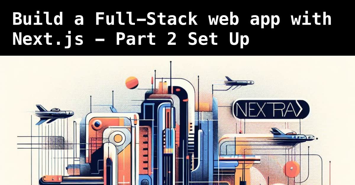 Andrew Ford - Next.js Full-Stack App Part 2 - Set Up